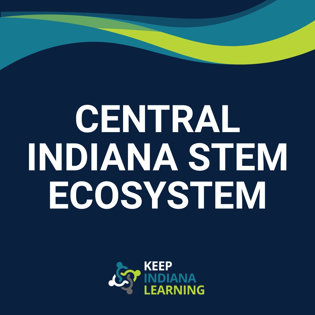 Central Indiana STEM Ecosystem - Keep Indiana Learning